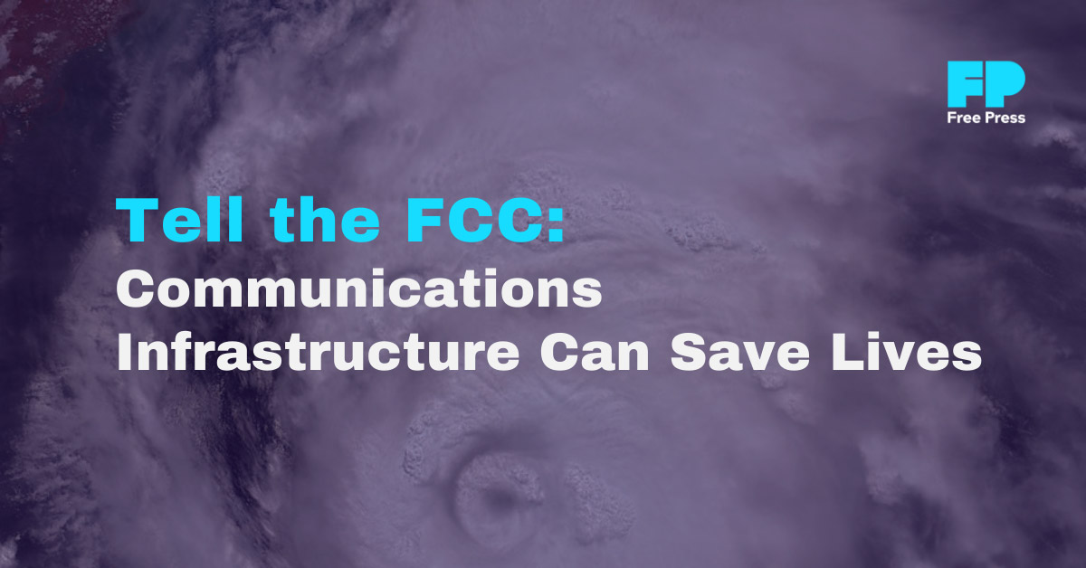 Tell the FCC: Communications Infrastructure Can Save Lives | Free Press